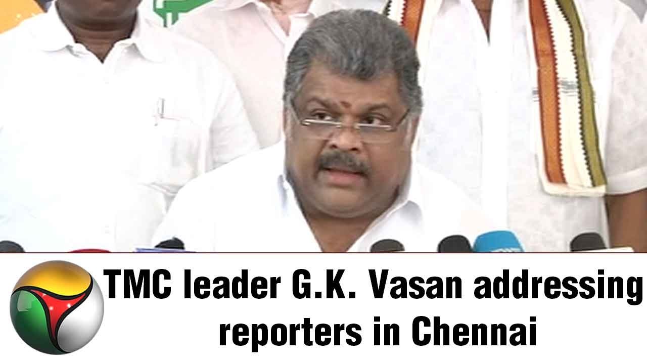 TMC leader G.K. Vasan addressing reporters in Chennai - YouTube