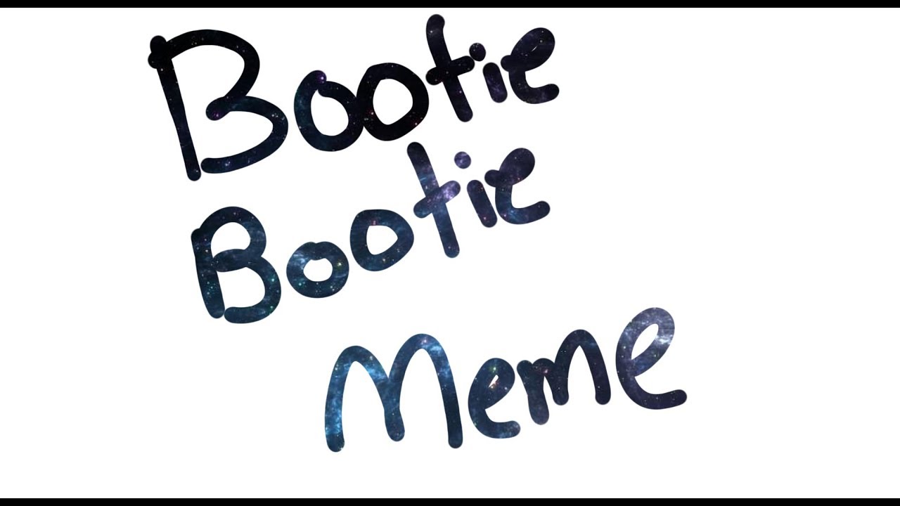 BOOTIE BOOTIE MEME (OLD) - YouTube
