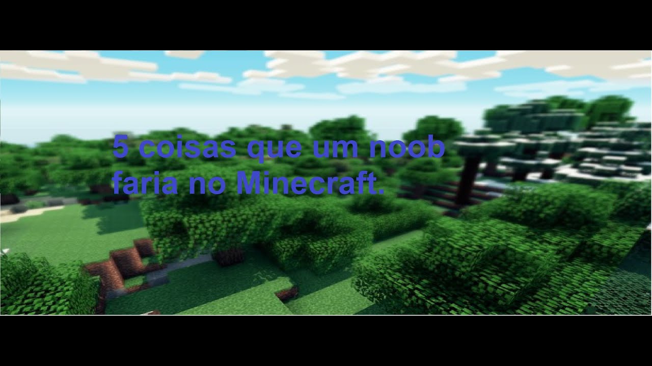 5 Coisas Que Um Noob Faria No Minecraft Especial De 50 Inscritos No
