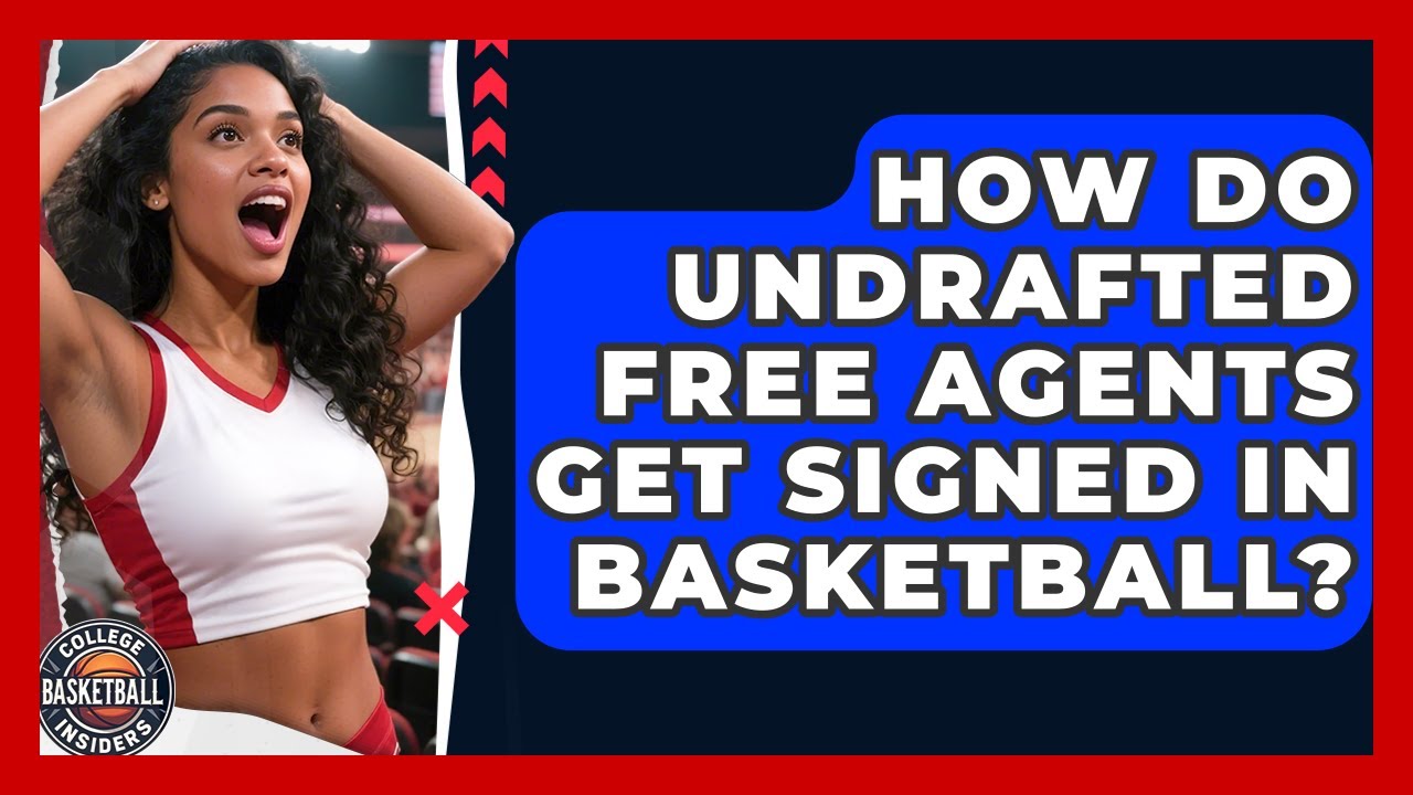 How Do Undrafted Free Agents Get Signed In Basketball? - College ...