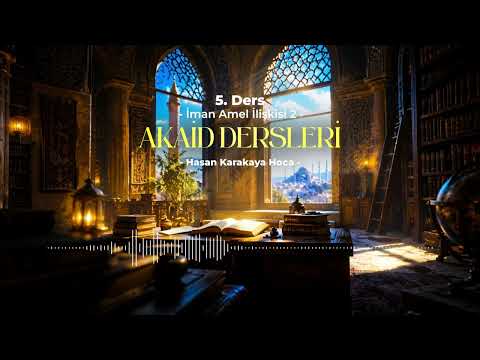 Hasan Karakaya Hoca - Akaid Dersleri - İman Amel İlişkisi 2. Ders