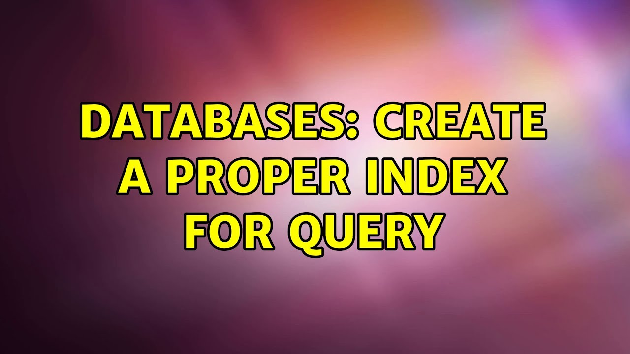 Databases: Create a proper index for query (2 Solutions!!) - YouTube