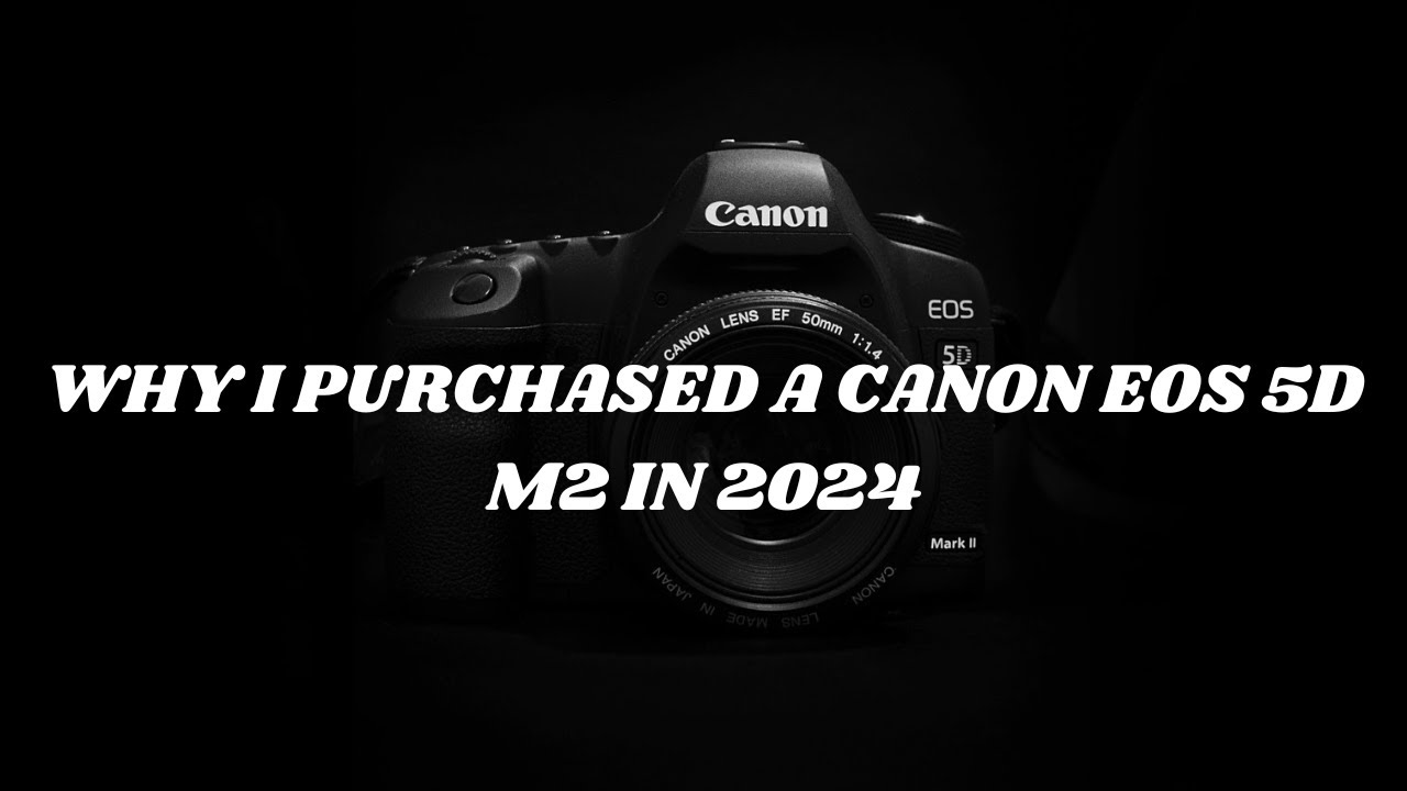WHY I PURCHASED THE CANON EOS 5D MARK 2 IN 2024? - YouTube