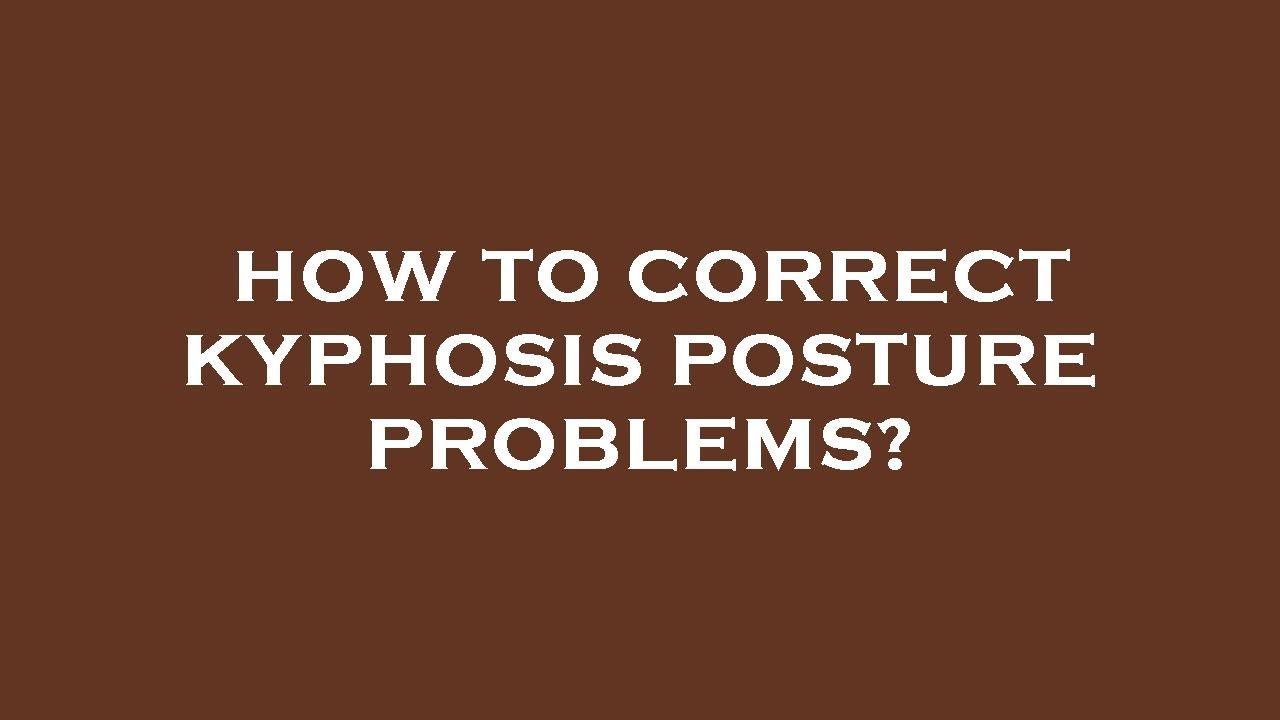 How to correct kyphosis posture problems? - YouTube
