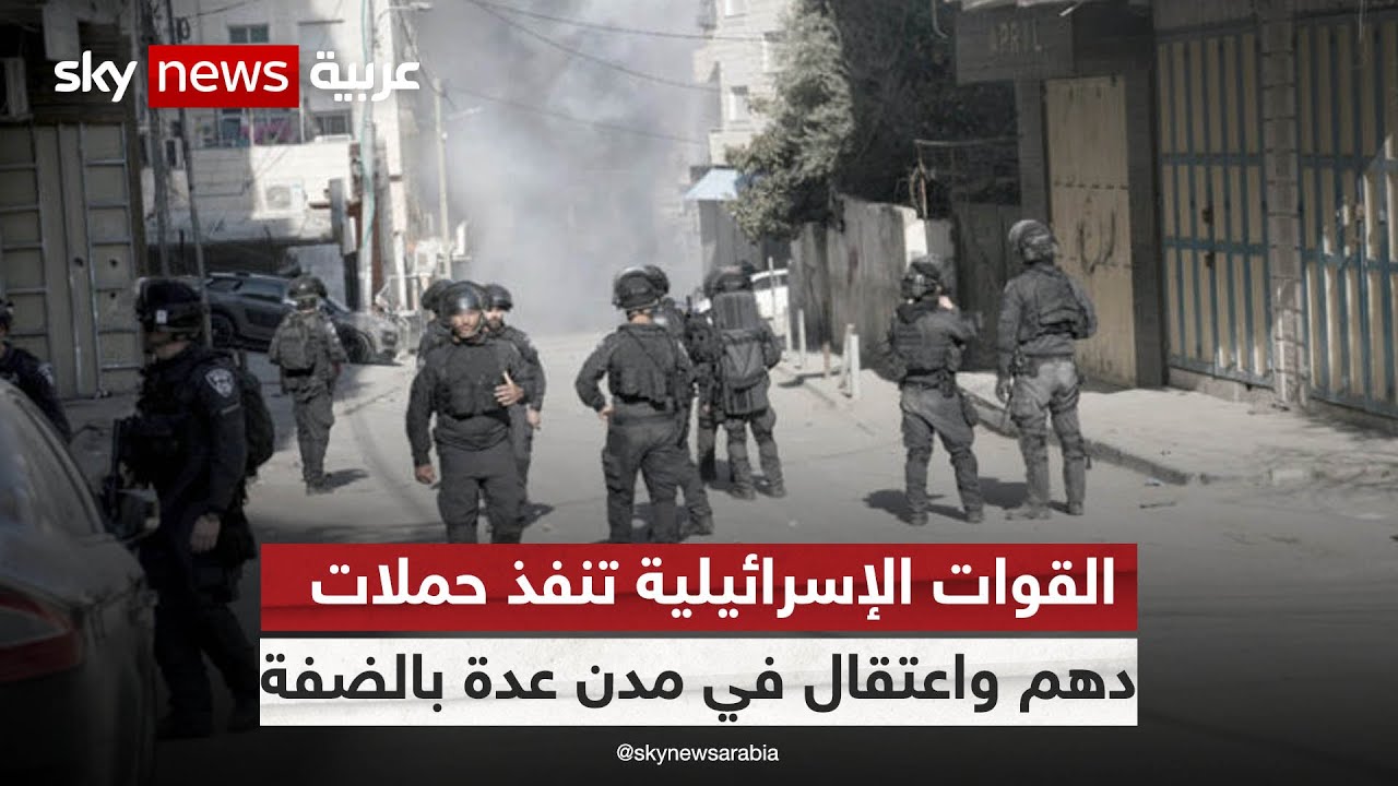 القوات الإسرائيلية تنفذ حملات دهم واعتقال في مدن عدة بالضفة الغربية