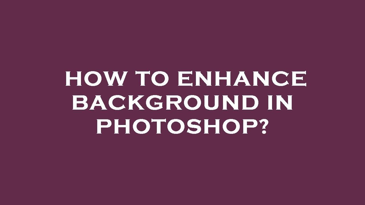 How to enhance background in photoshop? - YouTube