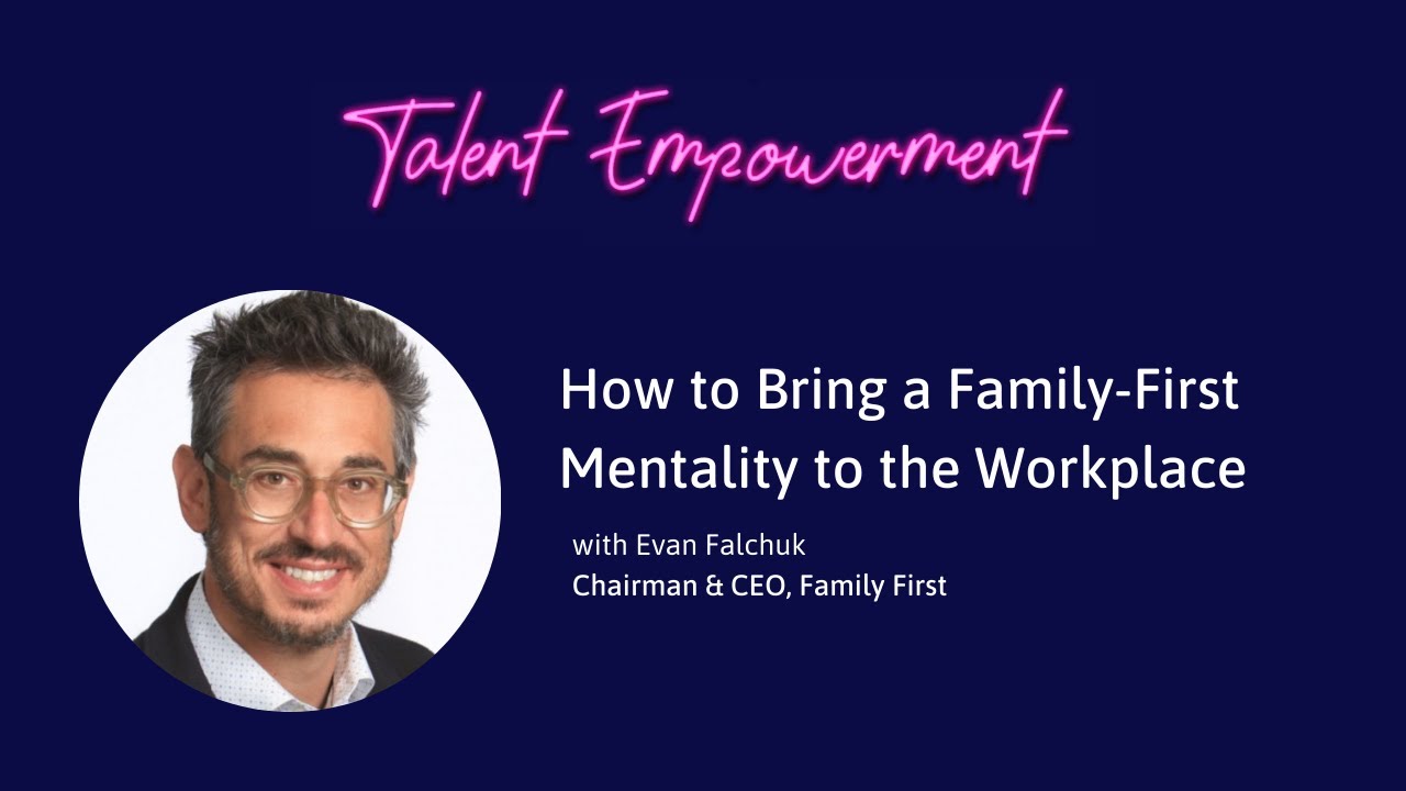 How to Bring a Family-First Mentality to the Workplace with Evan ...