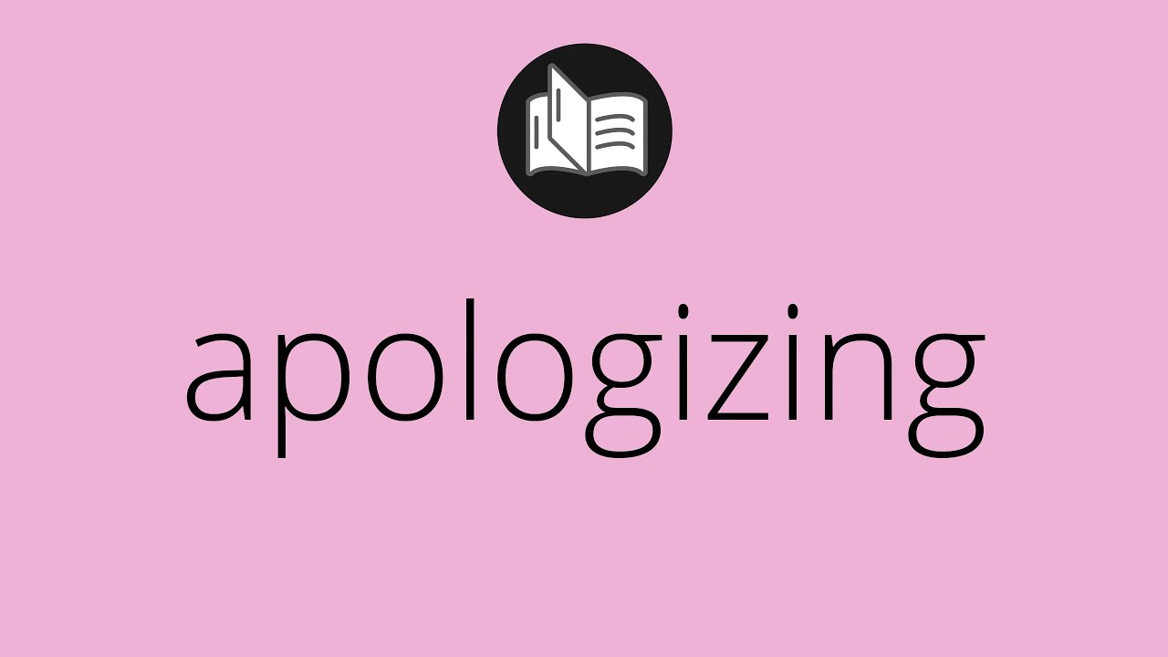 What APOLOGIZING means • Meaning of APOLOGIZING • apologizing MEANING ...