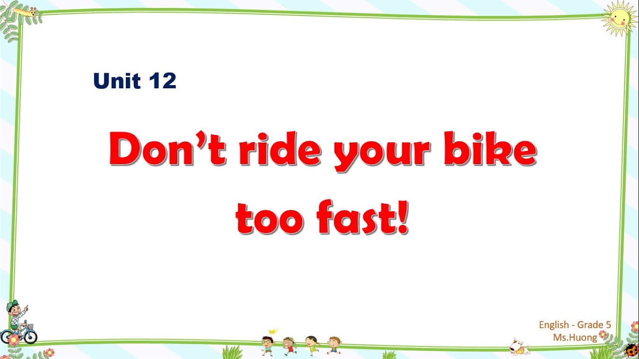 TIẾNG ANH 5 - UNIT 12: DON'T RIDE YOUR BIKE TO FAST! - YouTube
