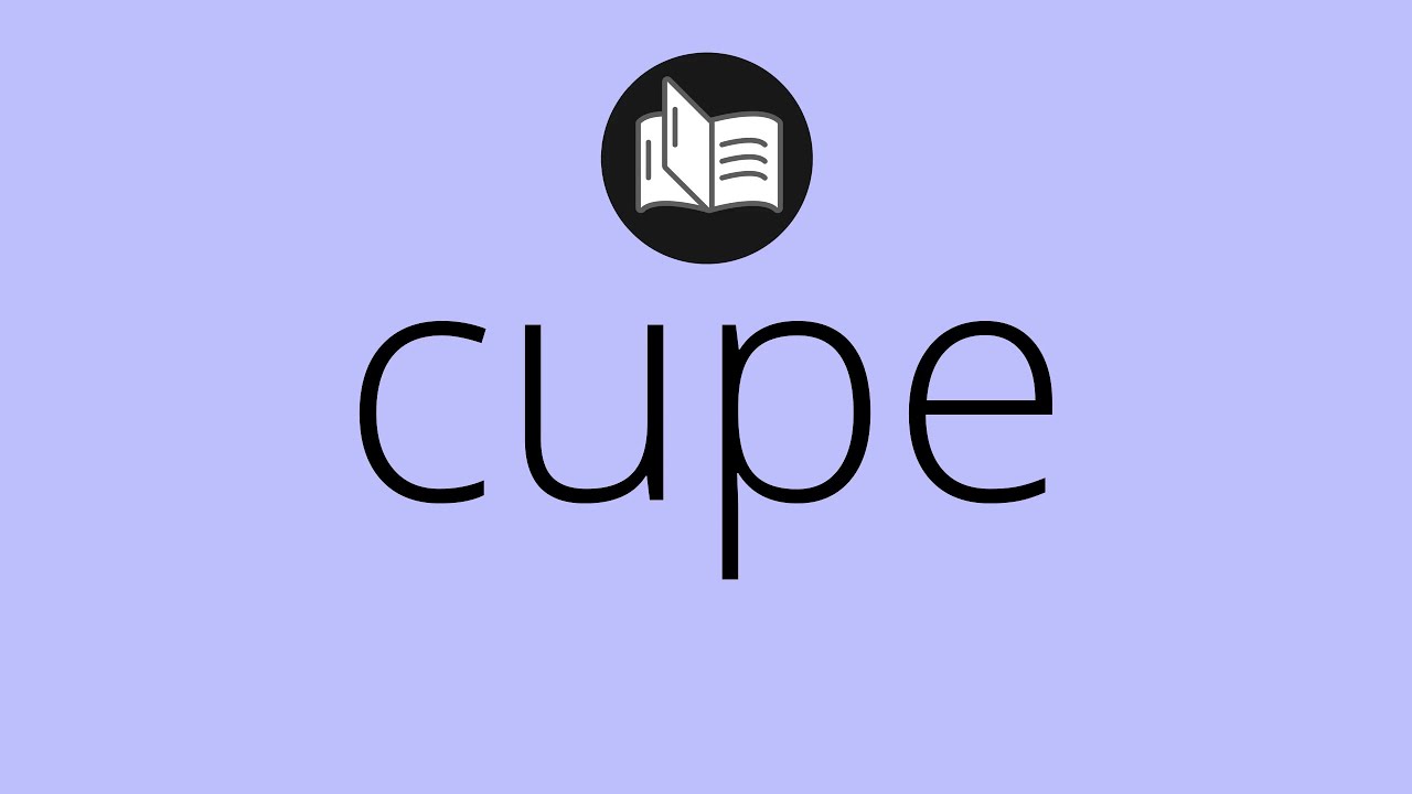 Que significa CUPE • cupe SIGNIFICADO • cupe DEFINICIÓN • Que es CUPE ...
