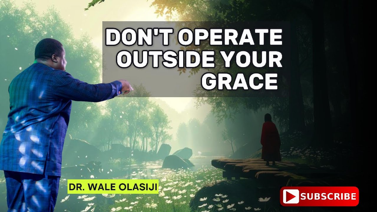 Don't Operate Outside Your Grace || Wale Olasoji #drwaleolasoji - YouTube