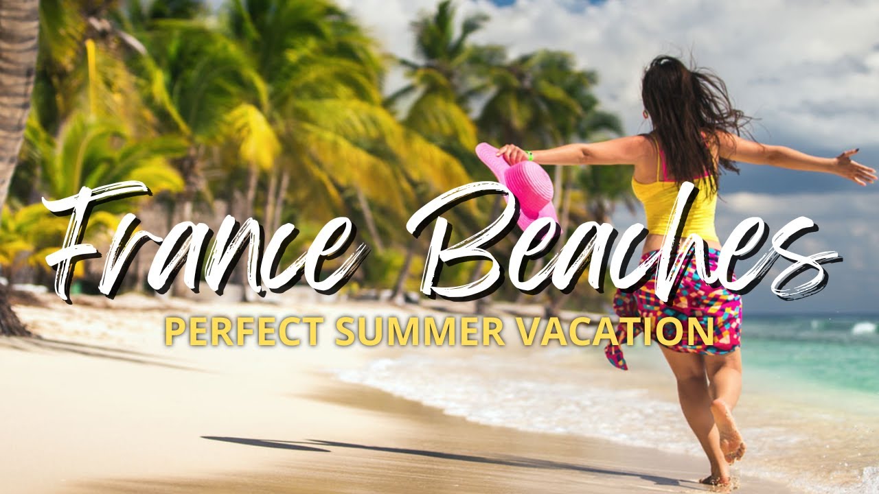 15 Must-Visit Beaches in France for a Perfect Summer Vacation - YouTube