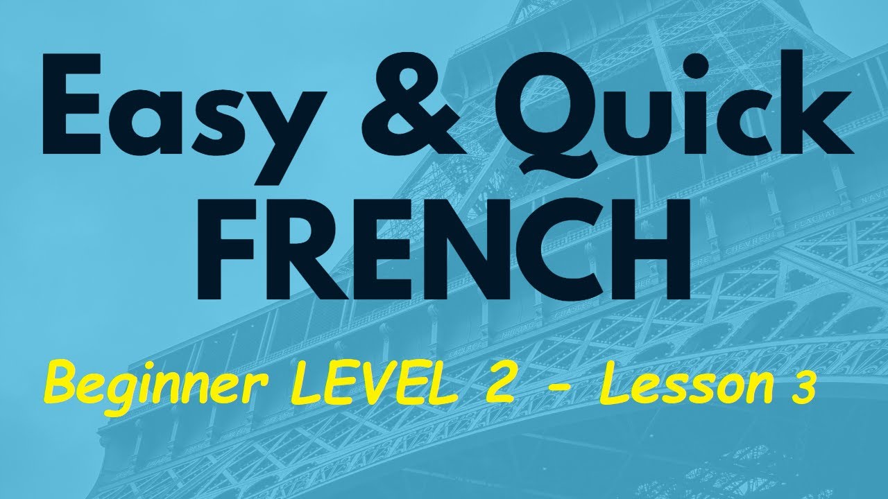Easy & Quick French - Beginner Level 2 - Lesson 3 - YouTube