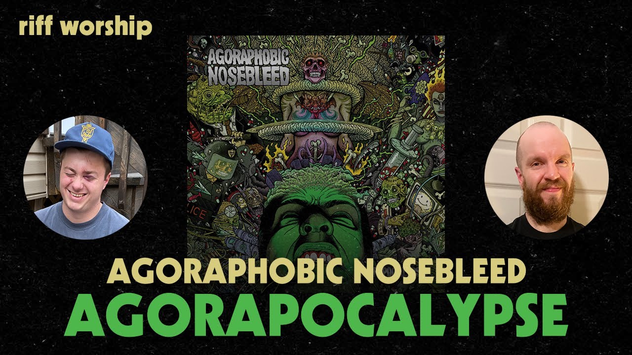Agoraphobic Nosebleed | Agorapocalypse | Riff Worship # ...