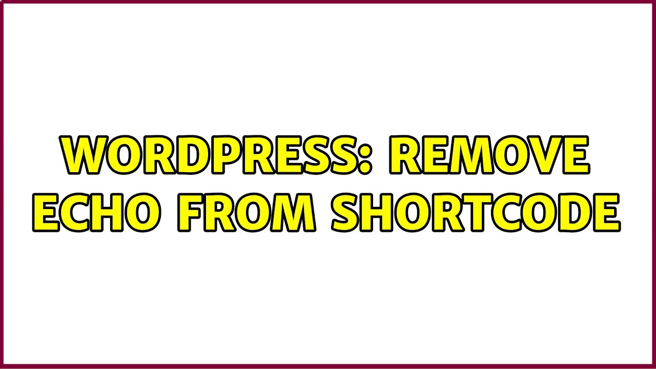 Wordpress Remove Echo From Shortcode YouTube Wordpress Remove Echo From Shortcode YouTube