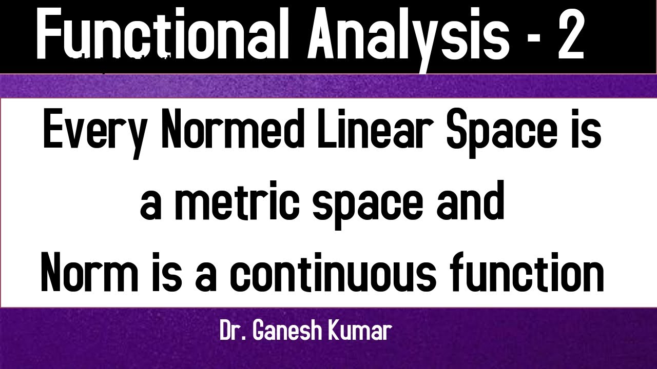 Lec 02 Every Normed Linear Space Is A Metric Space Norm Is Continuous Function