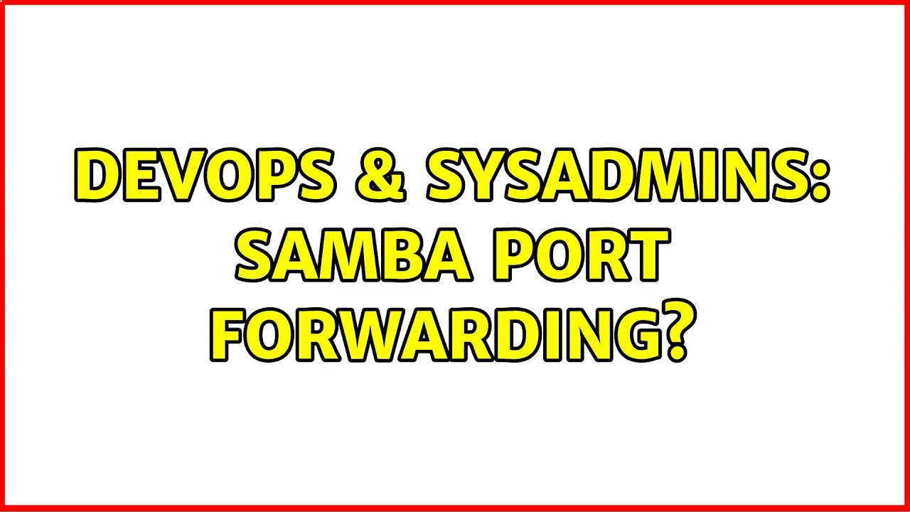 DevOps & SysAdmins: Samba port forwarding? (2 Solutions!!) - YouTube