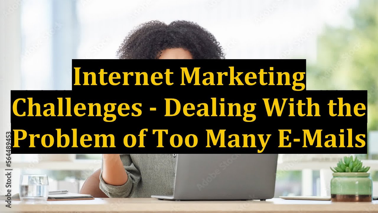 Internet Marketing Challenges - Dealing With the Problem of Too Many E ...