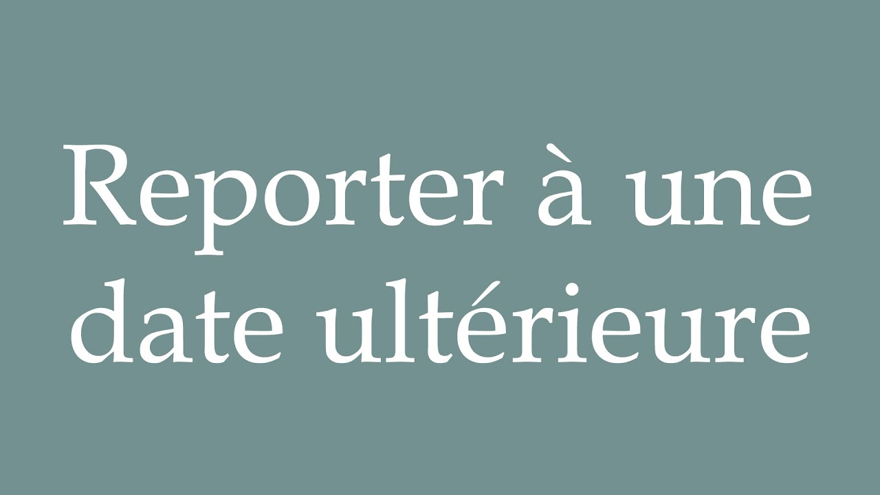 How To Pronounce Reporter Une Date Ult rieure Postponed To A how-to-pronounce-reporter-une-date-ult-rieure-postponed-to-a