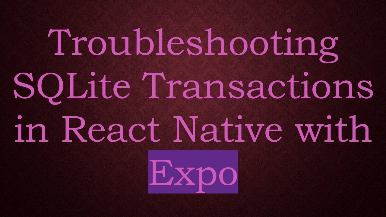 Troubleshooting Sqlite Transactions In React Native With Expo Youtube