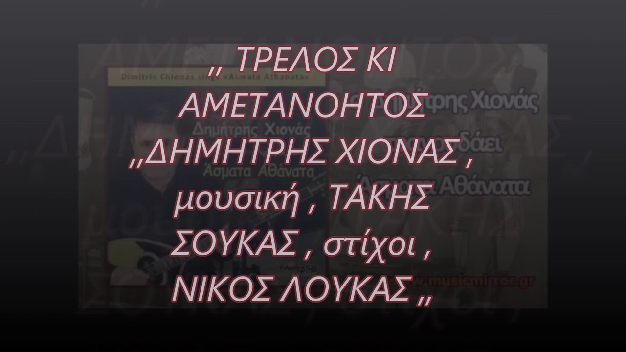 ,, ΤΡΕΛΟΣ ΚΙ ΑΜΕΤΑΝΟΗΤΟΣ ,,ΔΗΜΗΤΡΗΣ ΧΙΟΝΑΣ ,, ΜΟΥΣΙΚΗ , ΤΑΚΗΣ ΣΟΥΚΑΣ ...