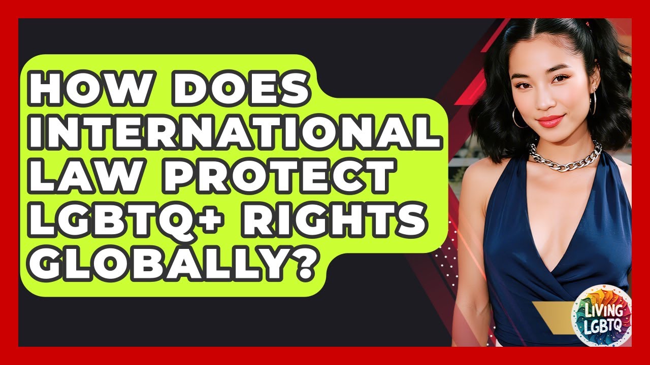 How Does International Law Protect LGBTQ+ Rights Globally? - Living ...