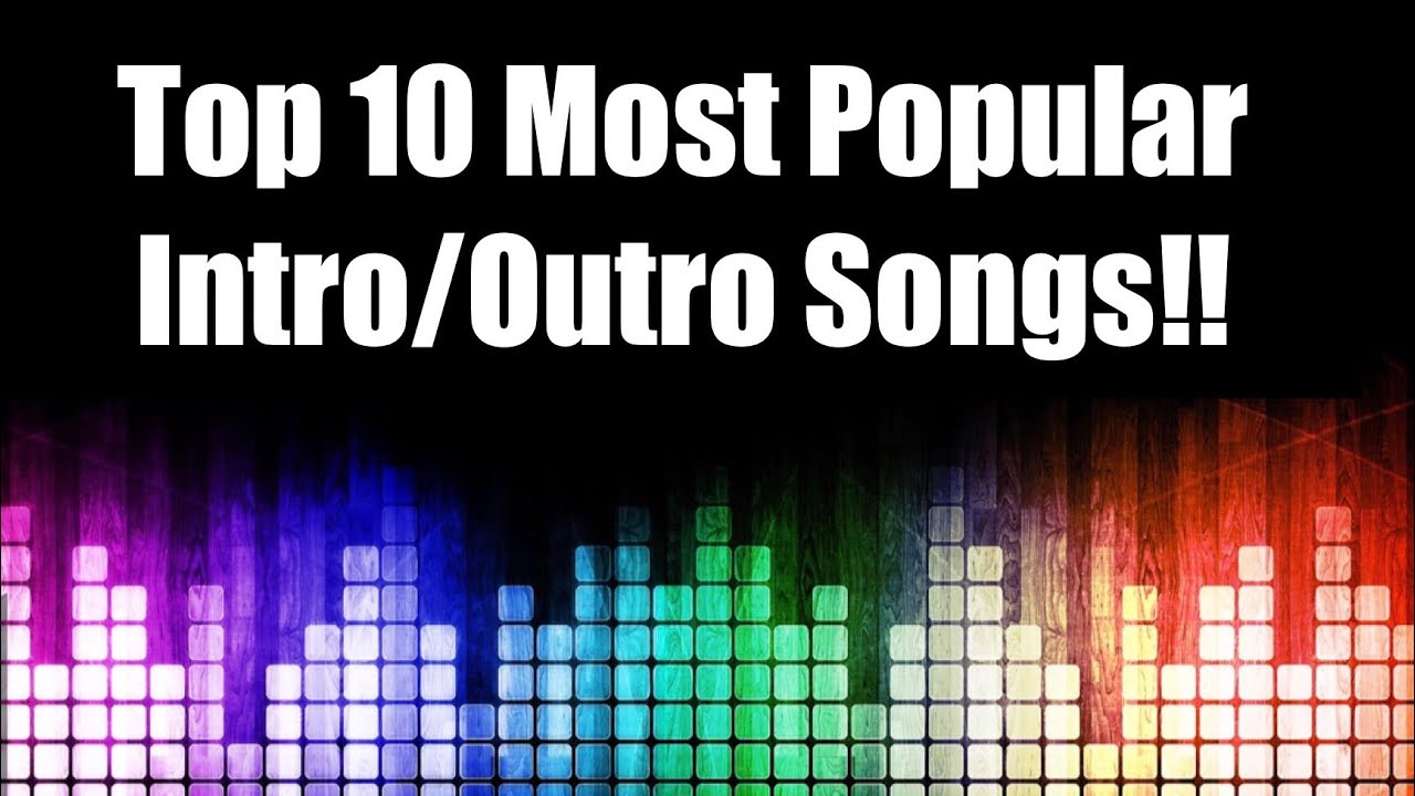 Top 10 Most Popular Intro/Outro Songs!! (Songs/Links in Description ...