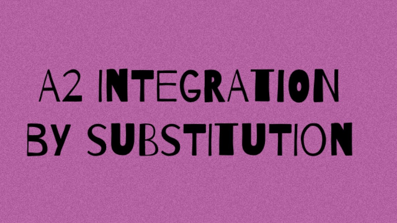 A2 Integration by Substitution - YouTube