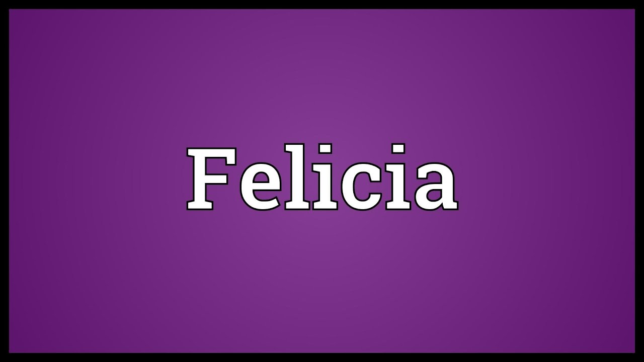 Felicia Meaning YouTube felicia-meaning-youtube