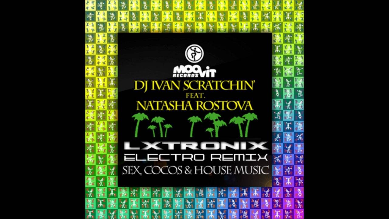 DJ Ivan Scratchin feat Natasha Rostova - Sex, Cocos & House Music (LX ...