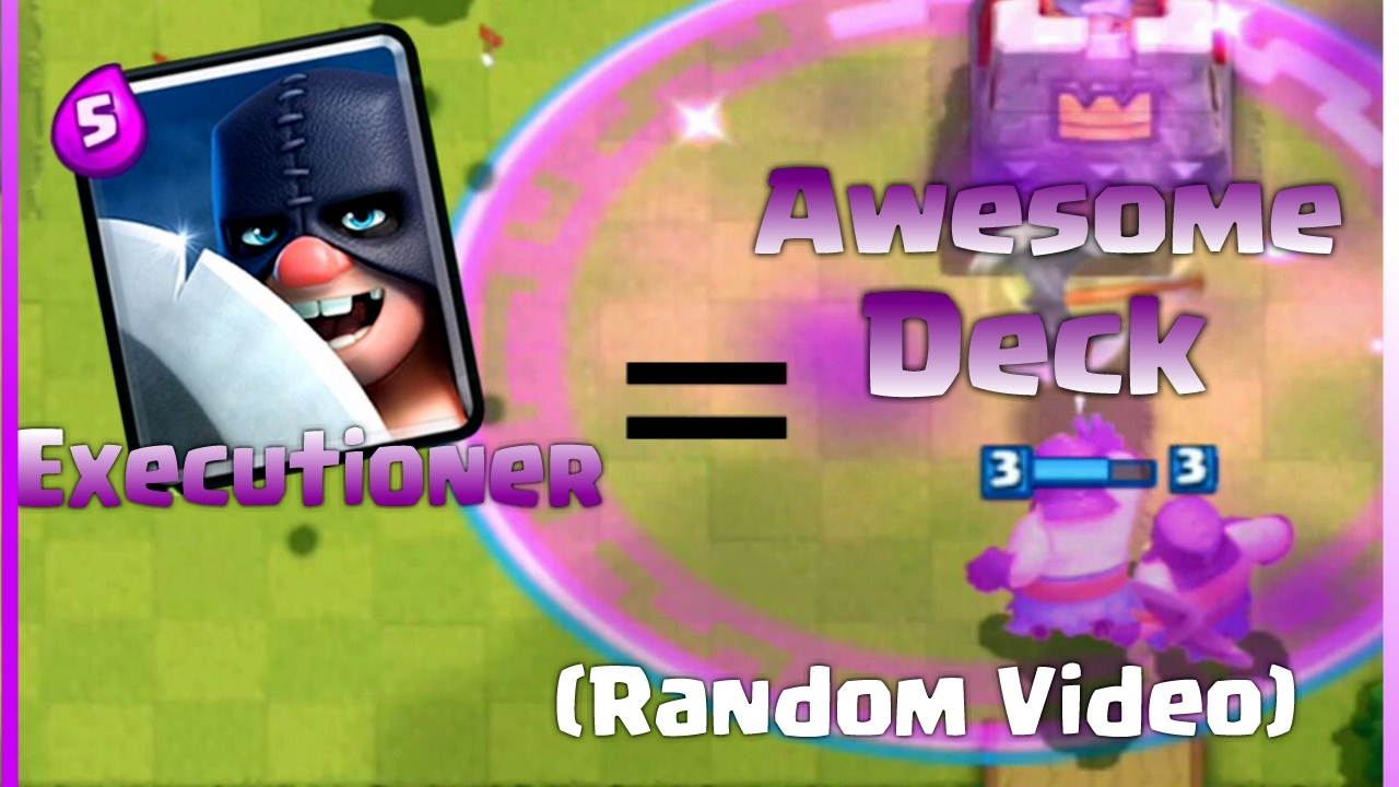Clash Royale Awesome Executioner Deck (RANDOM VIDEO) - YouTube