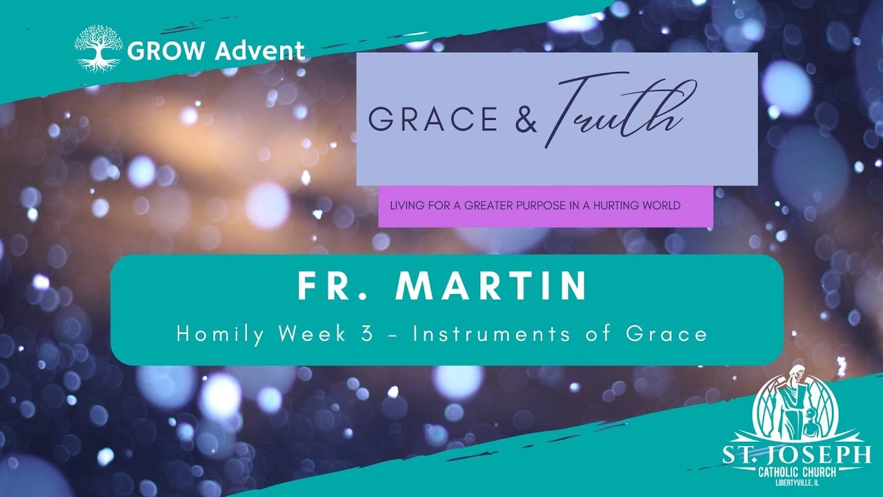 GROW This Advent: Grace & Truth - Instruments of Grace - Homily - Fr ...