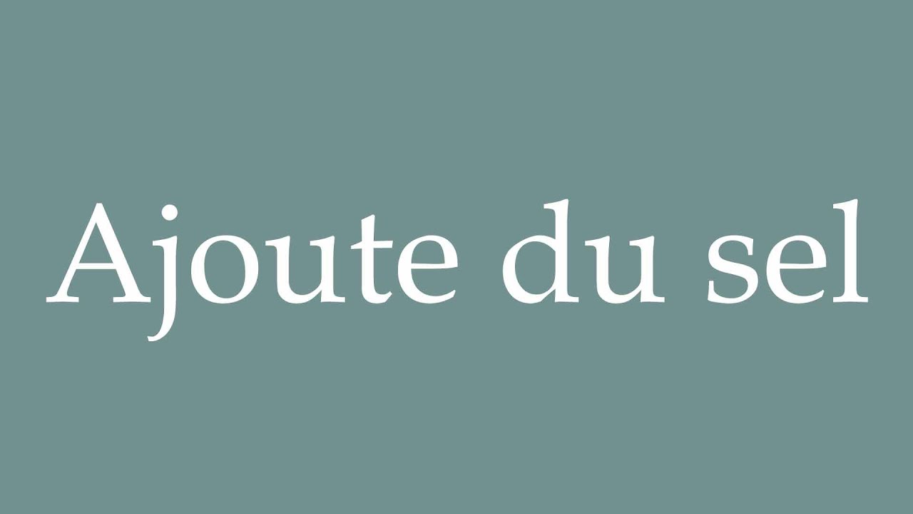 How to Pronounce ''Ajoute du sel'' (Add salt) Correctly in French - YouTube