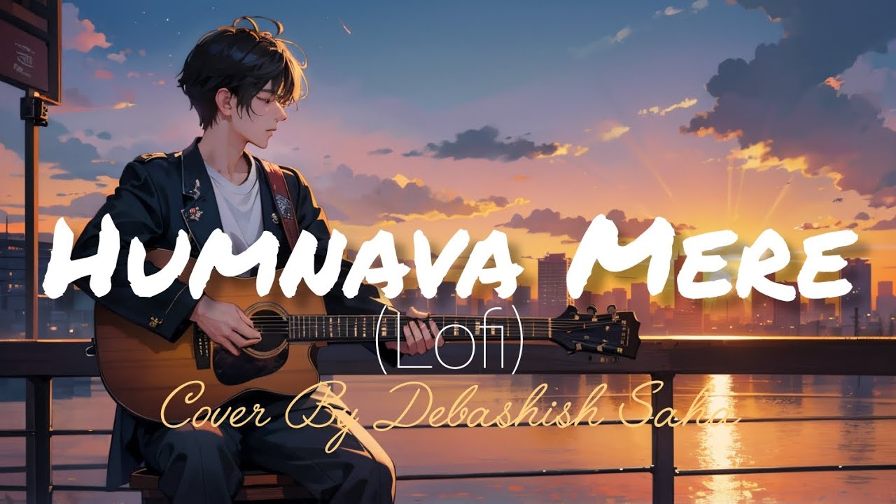 Humnava Mere | Jubin Nautiyal | Lofi | Cover By Debashish Saha | Mind ...