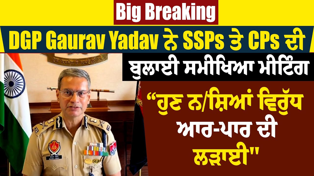 DGP Gaurav Yadav ਨੇ SSPs ਤੇ ਸੀ.ਪੀ ਦੀ ਬੁਲਾਈ ਸਮੀਖਿਆ ਮੀਟਿੰਗ, “ਹੁਣ ਨ/ਸ਼ਿਆਂ ...
