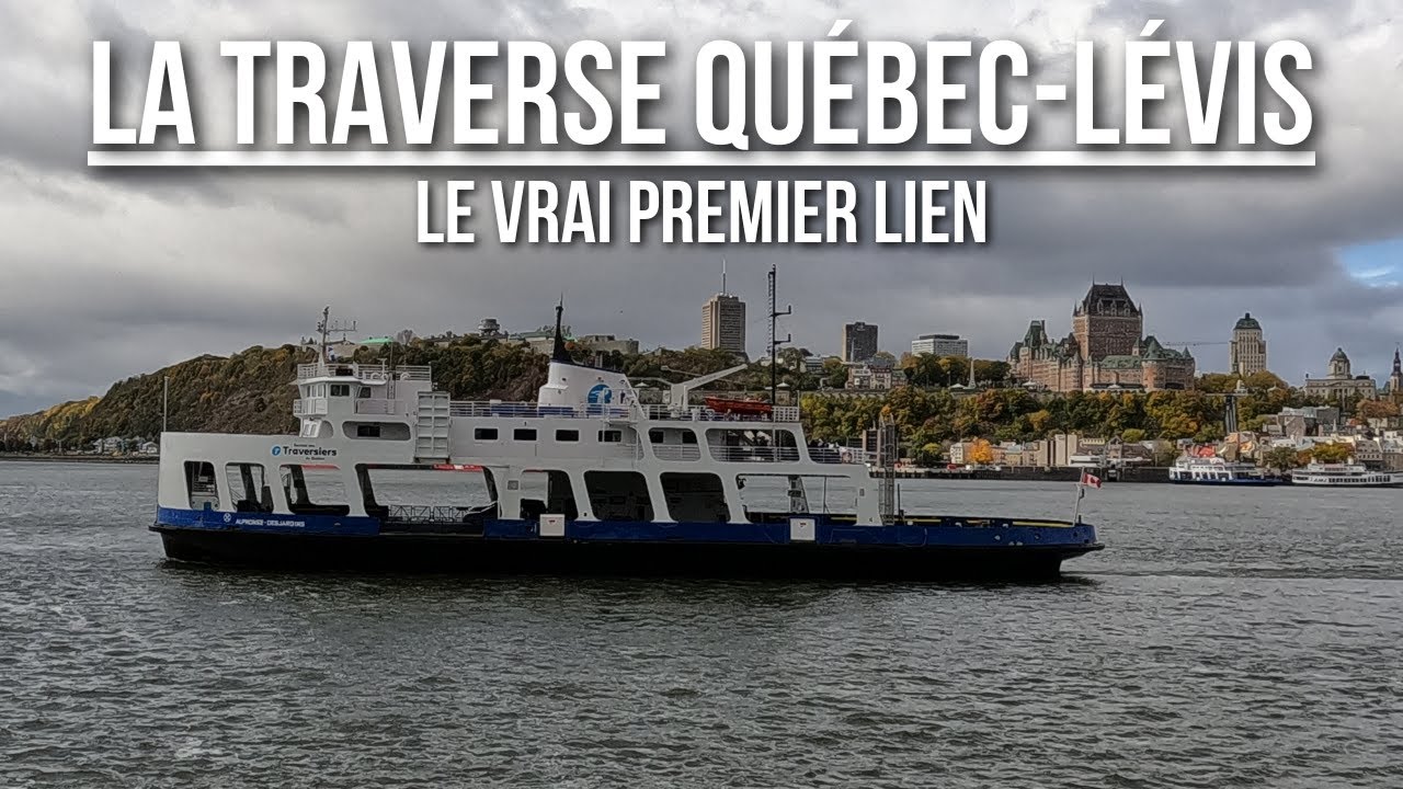 LA TRAVERSE QUÉBEC-LÉVIS, LE VRAI PREMIER LIEN - YouTube