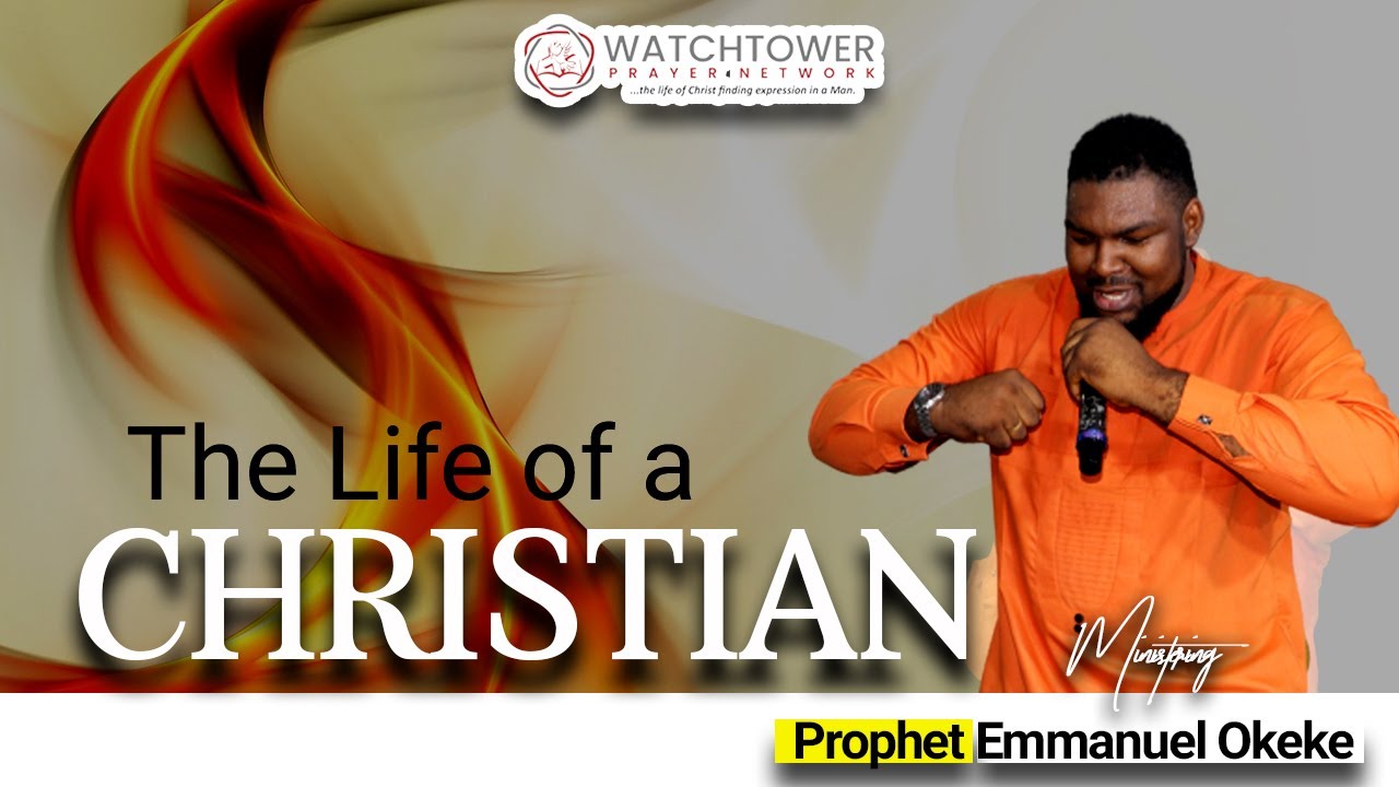 THE LIFE OF A CHRISTIAN | PROPHET EMMANUEL OKEKE - YouTube