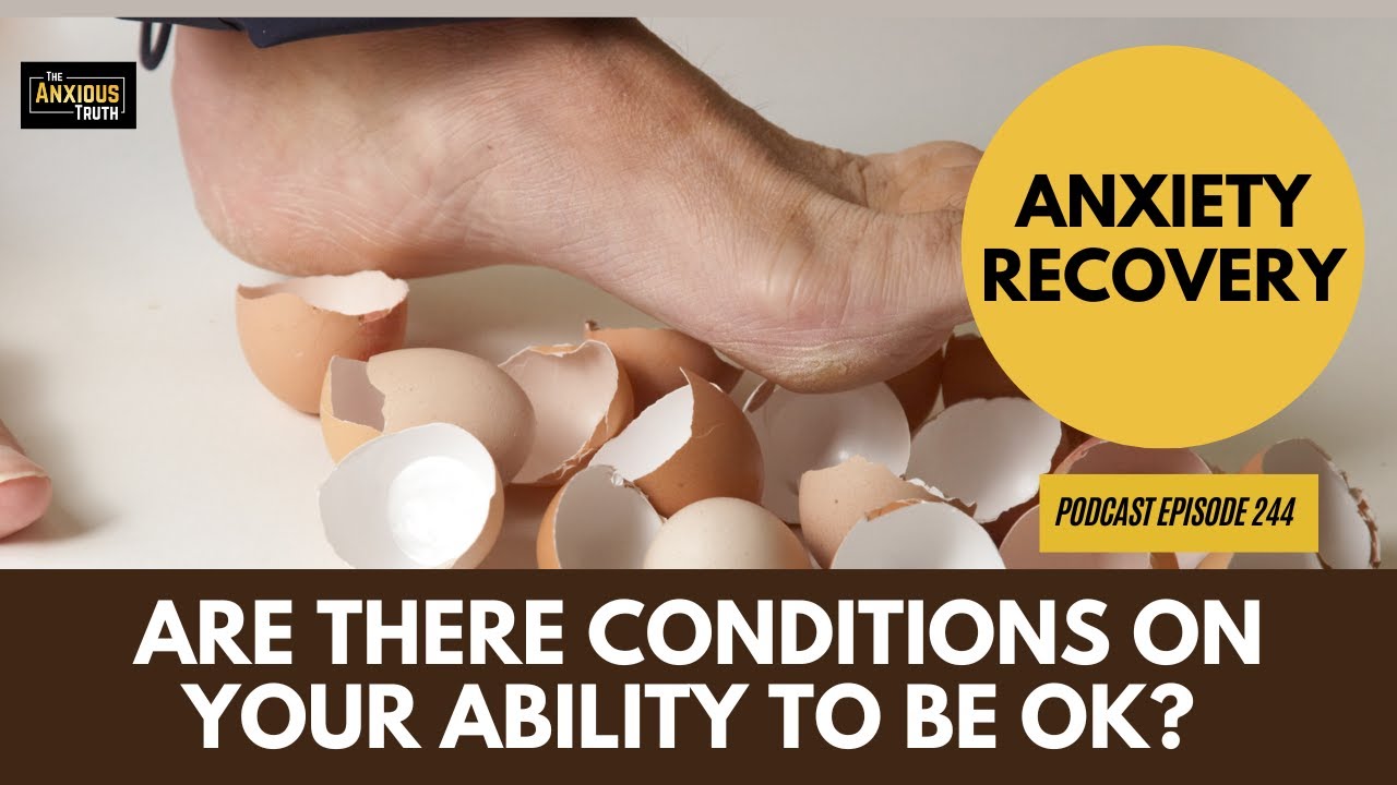 Examining "Conditional Okay-ness" In Anxiety Recovery (Podcast Ep 244 ...