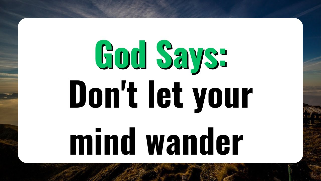 God Message For You Today | God: Don't Let Your Mind Wander | God Says ...