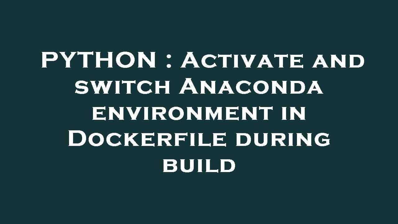 PYTHON Activate And Switch Anaconda Environment In Dockerfile During Build YouTube python-activate-and-switch-anaconda-environment-in-dockerfile-during-build-youtube