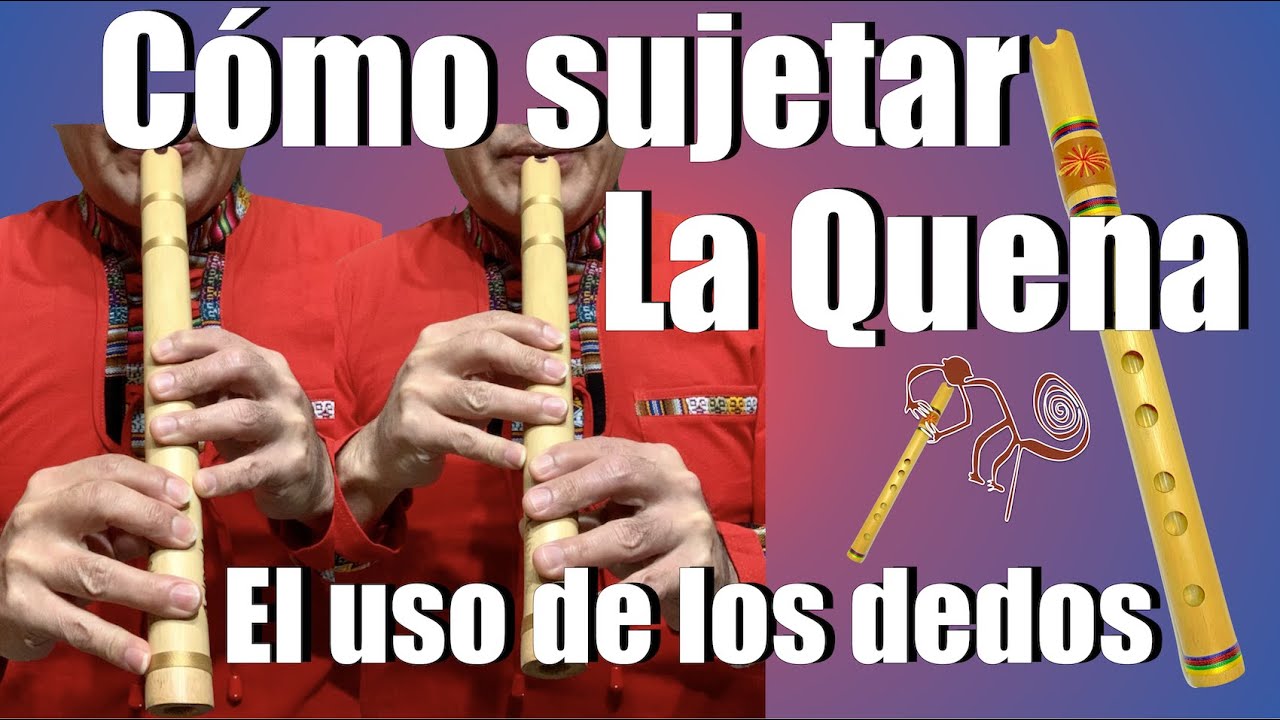 Cómo utilizar los dedos para tocar la quena y la forma correcta de ...