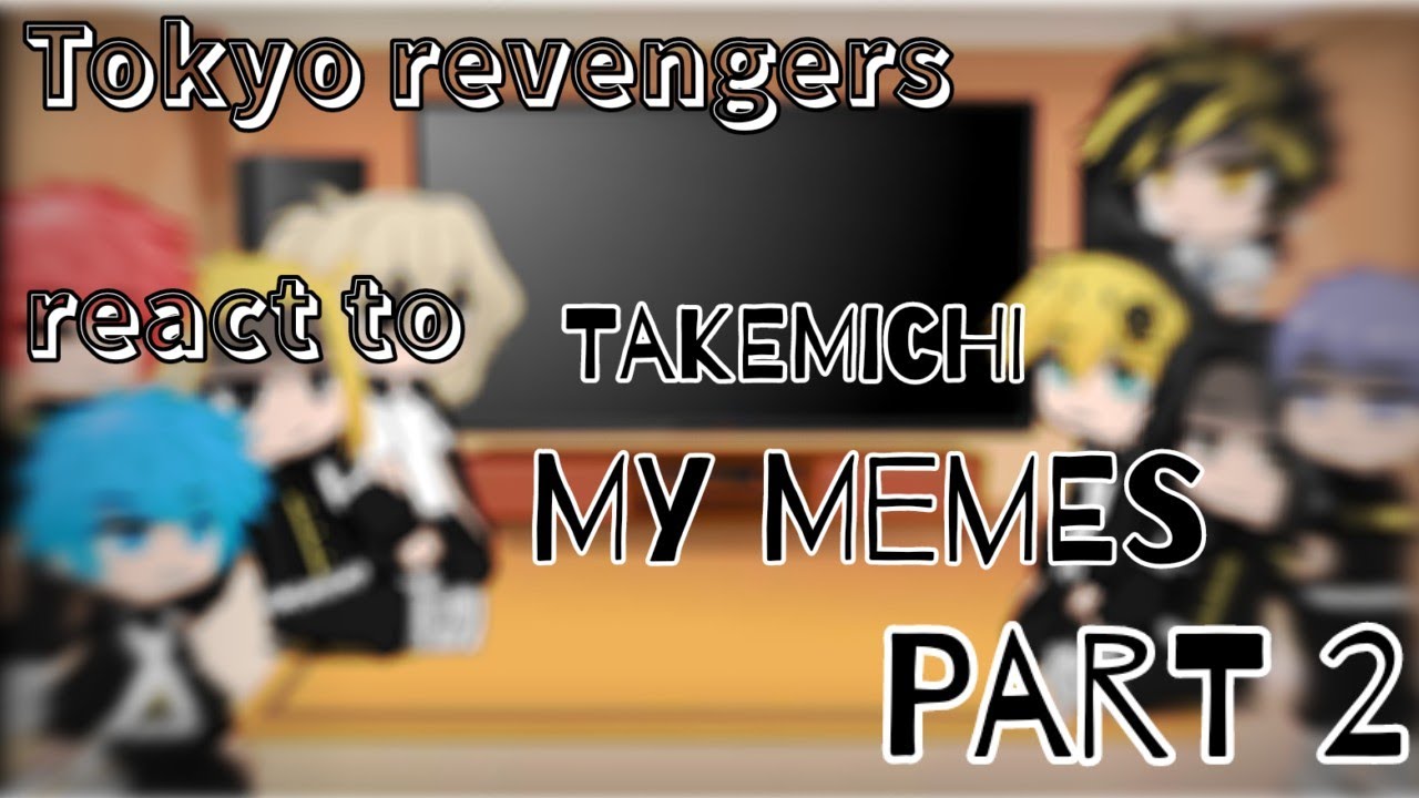 Tokyo revengers react to Takemichi/My memes(My Au)//2/?//Gacha/BlueR ...