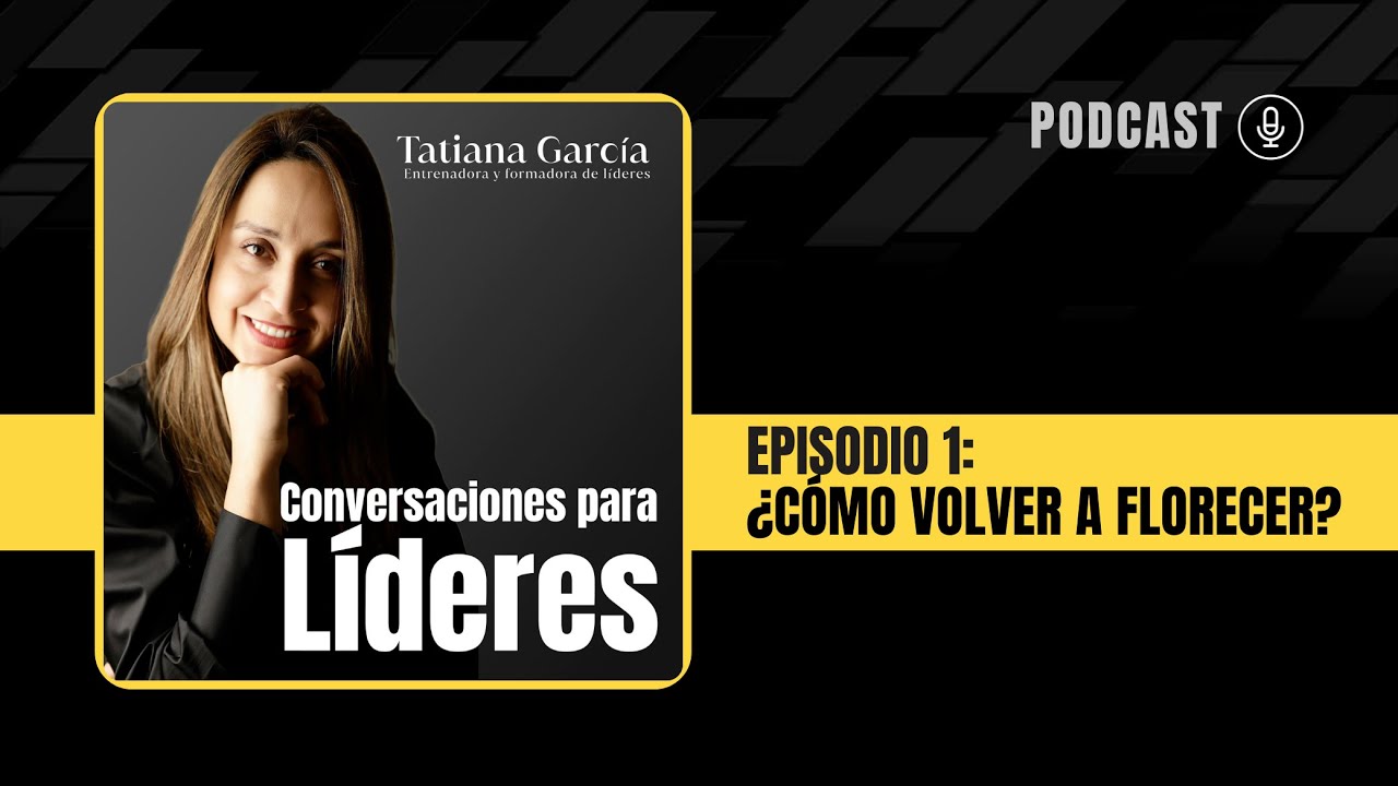 Conversaciones para líderes - Episodio 1: ¿Como volver a florecer? # ...