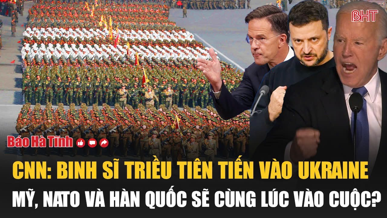 CNN: Binh sĩ Triều Tiên tiến vào Ukraine: Mỹ, NATO và Hàn Quốc sẽ cùng ...