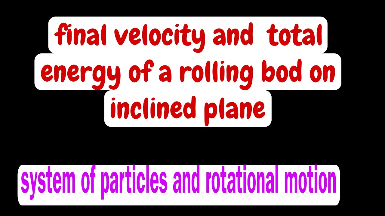 Final velocity and energy of a rolling body at the bottom of incline ...