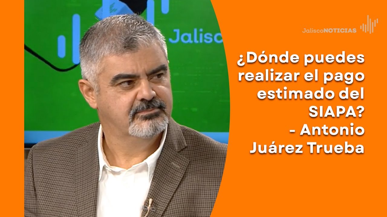 ¿Dónde puedes realizar el pago estimado del SIAPA? - Antonio Juárez Trueba | Jalisco Noticias ...
