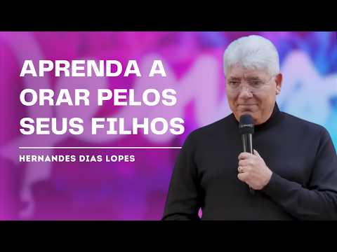 O PODER DA ORAÇÃO PELOS FILHOS - HERNANDES DIAS LOPES