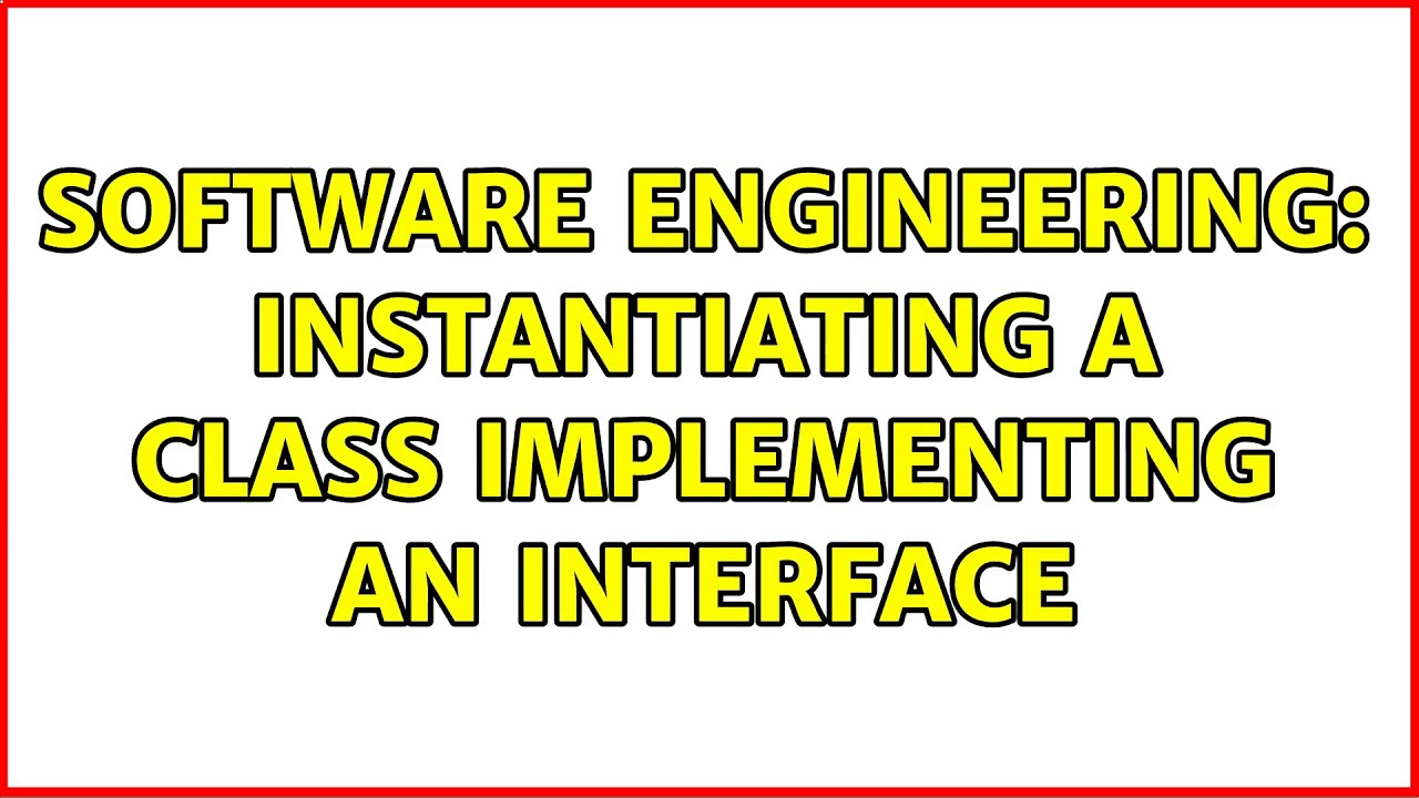 Software Engineering Instantiating A Class Implementing An Interface 2 Solutions Youtube
