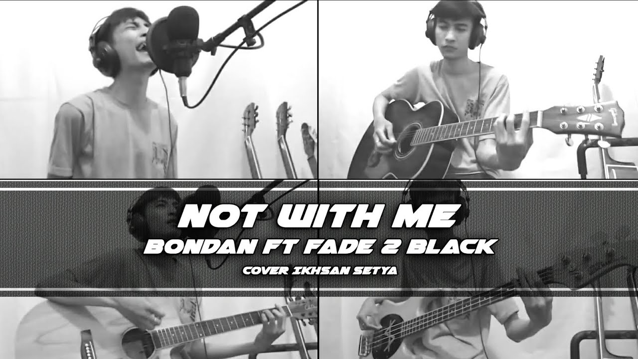 BONDAN & FADE 2 BLACK NOT WITH ME COVER IKHSAN SETYA - YouTube