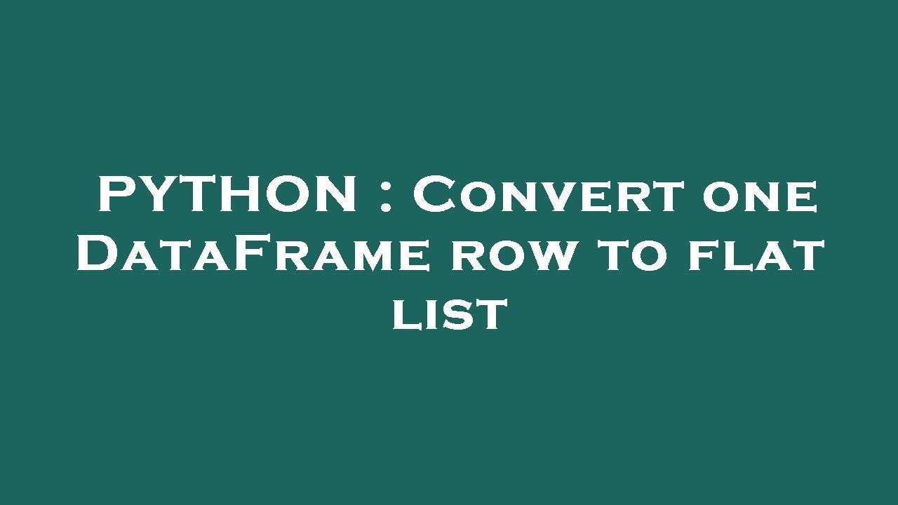 PYTHON Convert One DataFrame Row To Flat List YouTube PYTHON Convert One DataFrame Row To Flat List YouTube